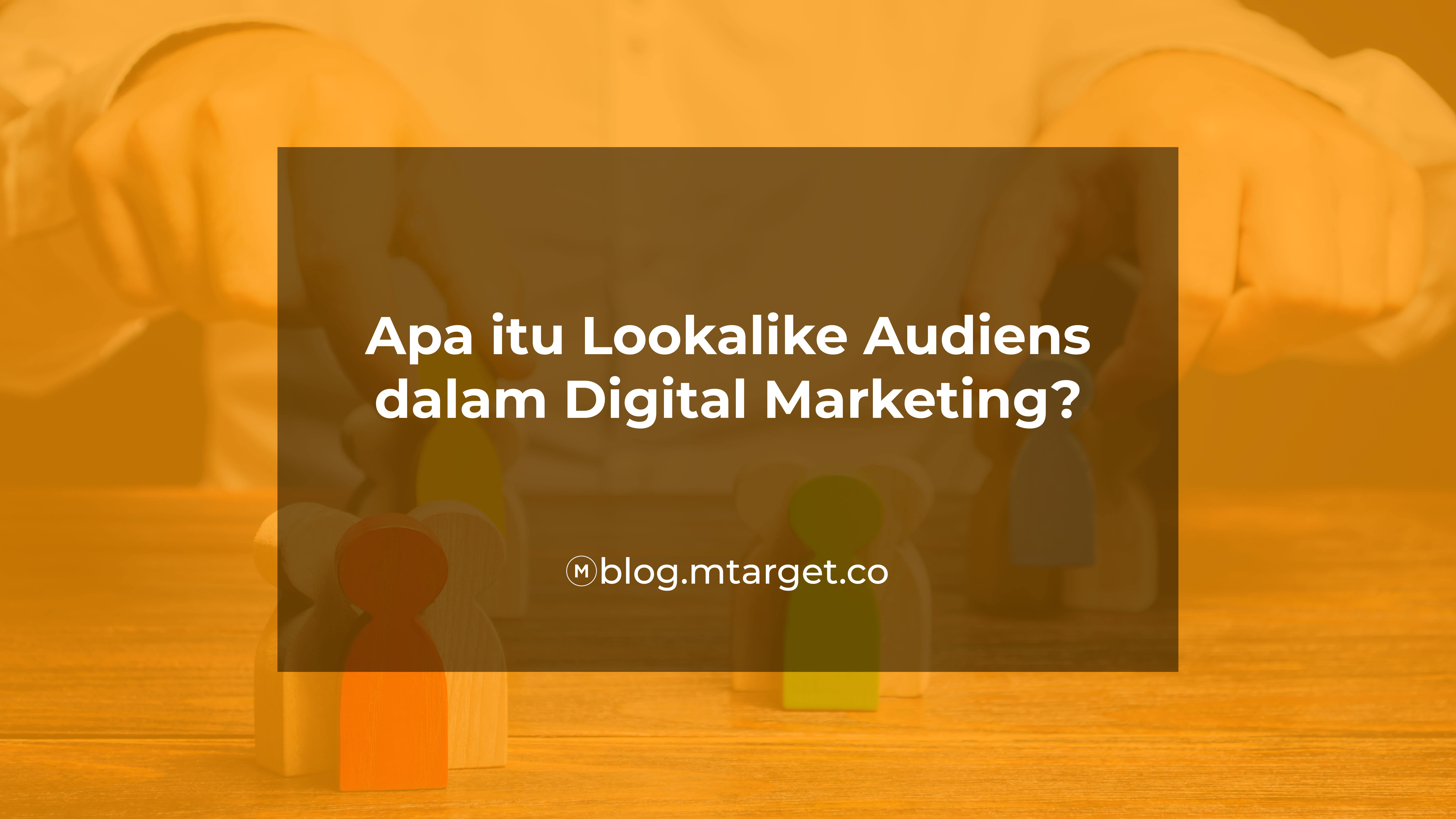 Apa itu Lookalike Audiens dalam Digital Marketing?